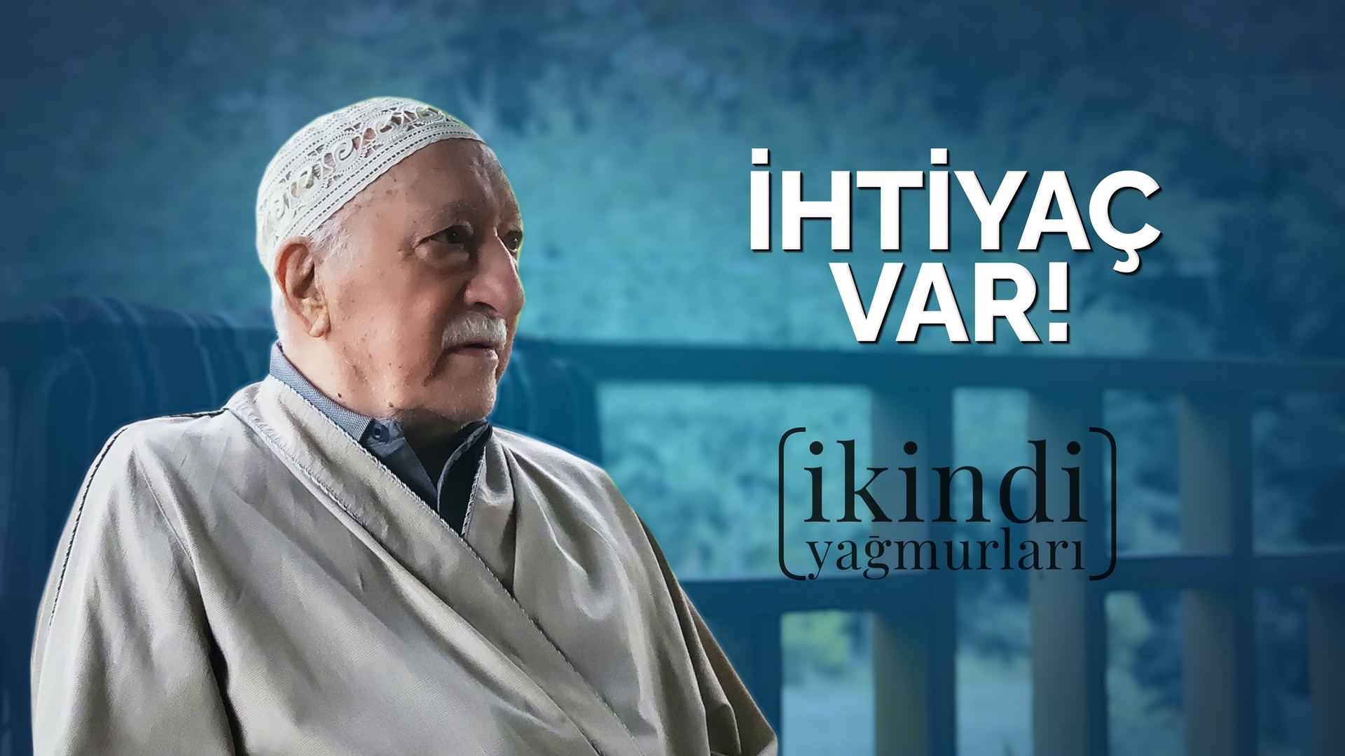 İkindi Yağmurları – İhtiyaç Var - Fethullah Gülen Hocaefendi'nin sohbetleri