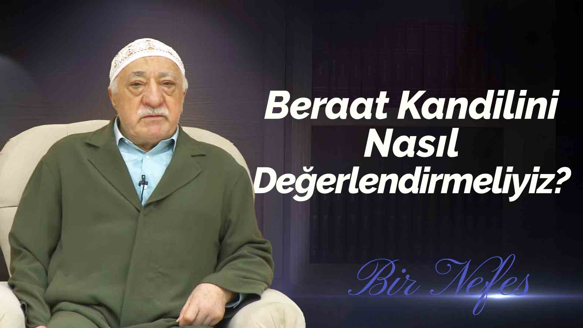 Bir Nefes (67) – Beraat Kandilini Nasıl Değerlendirmeliyiz? - Fethullah ...