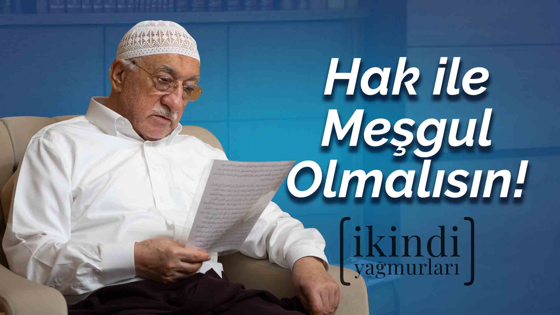 İkindi Yağmurları – Hak ile Meşgul Olmalısın! - Fethullah Gülen ...